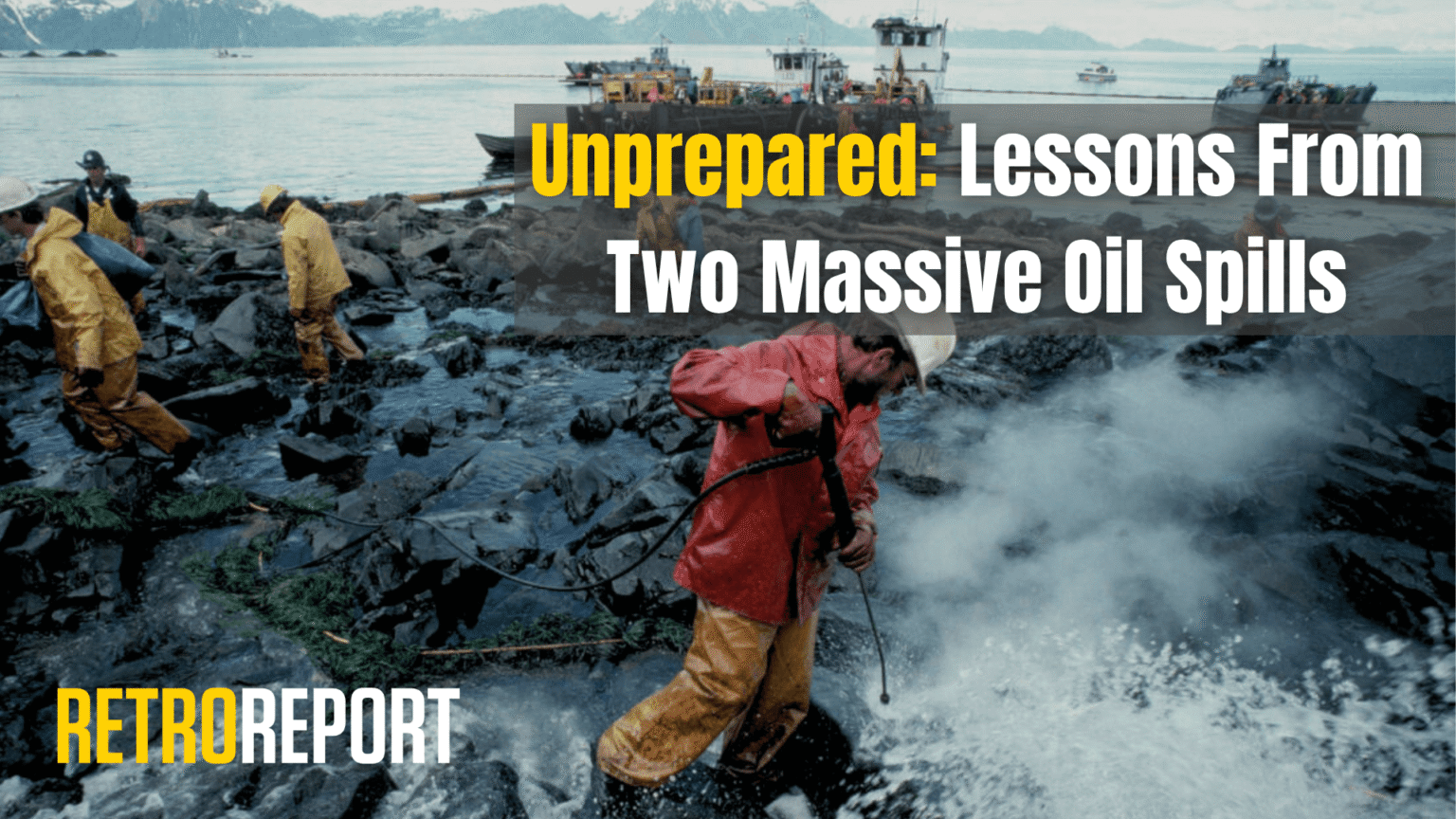 Unprepared: Lessons From Two Massive Oil Spills – TEACHFLIX
